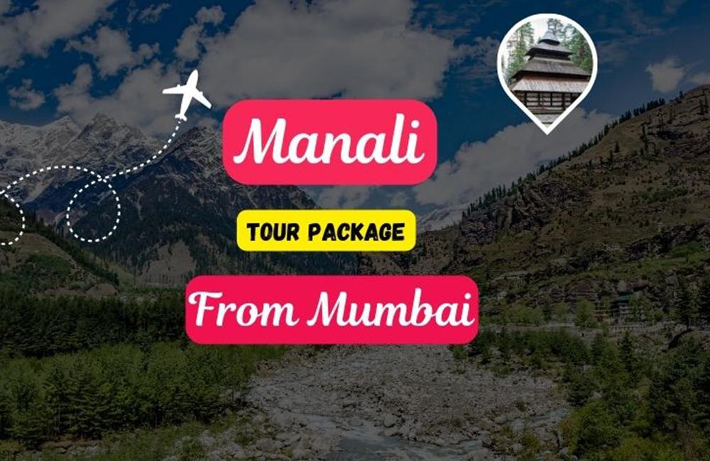 Manali Tour Package from Mumbai - Manali Trip from Mumbai with Solang ...