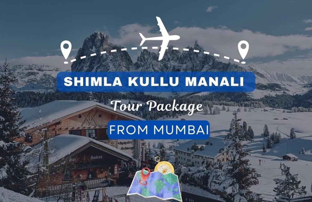 Shimla Kullu Manali Tour Package from Mumbai - Shimla Kullu Manali Trip from Mumbai with Kufri ...