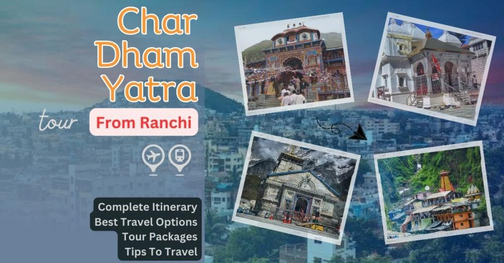 Char Dham Yatra from Ranchi - Best Ranchi to Char Dham Tour Guide, Price, Faqs