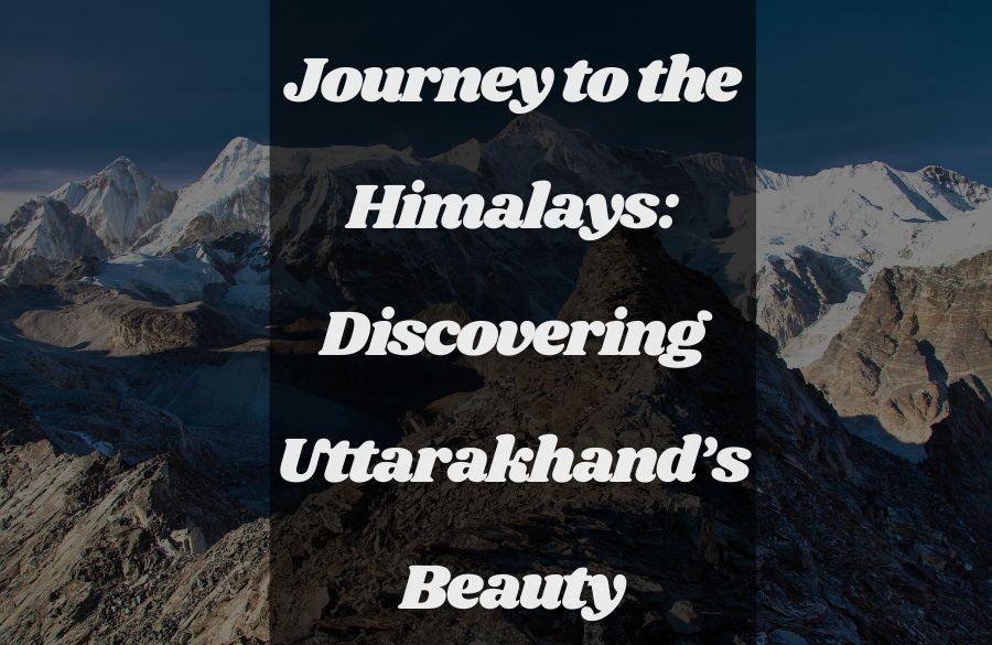 Journey to the Himalayas: Discovering Uttarakhand's Beauty Tourism 2026 ...